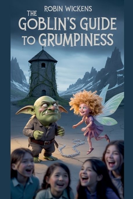 The Goblin's Guide to Grumpiness | Wickens, Robin - 교보문고