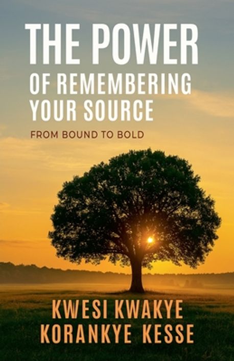 The Power of Remembering Your Source | Kesse, Kwesi Kwakye Korankye - 교보문고