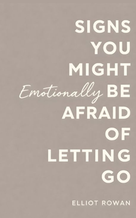 Signs You Might Be Afraid of Letting Go | Rowan, Elliot - 교보문고