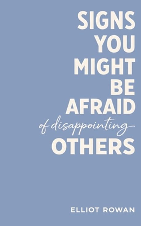 Signs You Might Be Afraid of Disappointing Others | Rowan, Elliot - 교보문고