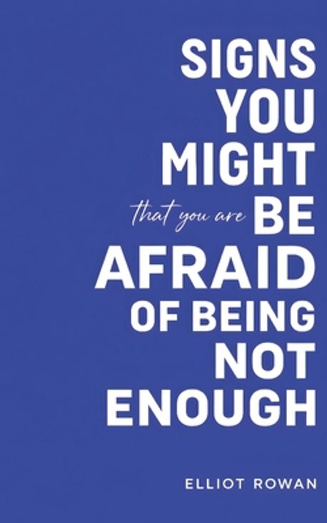 Signs You Might Be Afraid of Being Not Enough | Rowan, Elliot - 교보문고