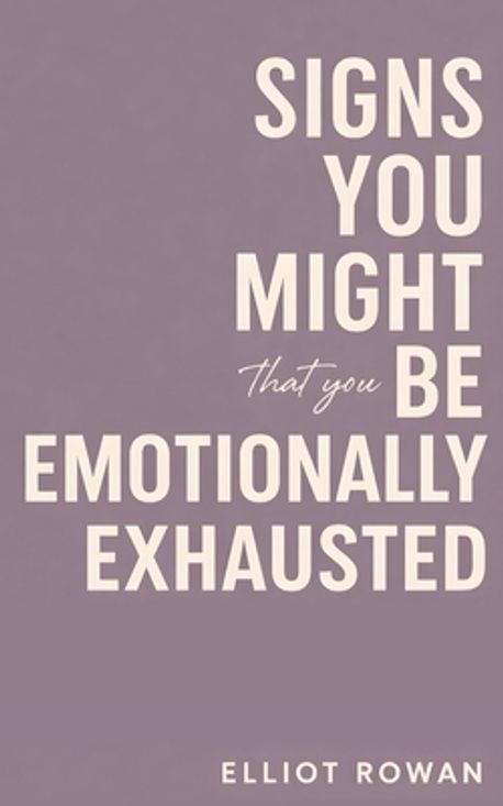 Signs You Might Be Emotionally Exhausted | Rowan, Elliot - 교보문고