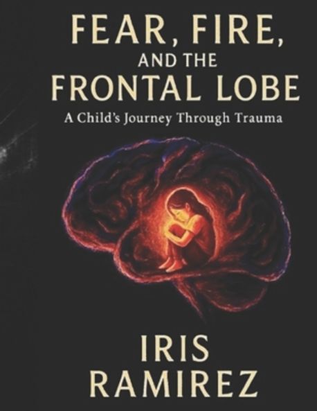 Fear, Fire, and the Frontal Lobe | Ramirez, Iris - 교보문고