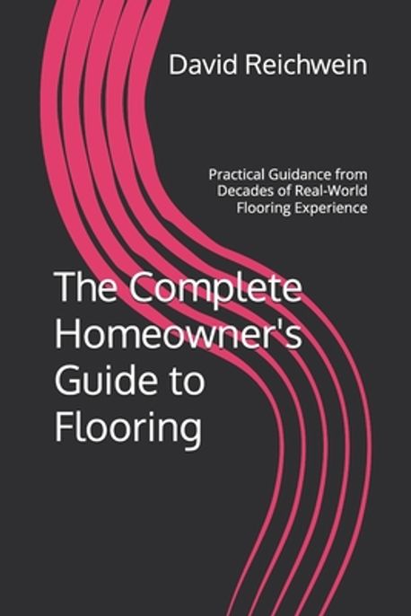 The Complete Homeowner's Guide to Flooring | Reichwein, David P. - 교보문고