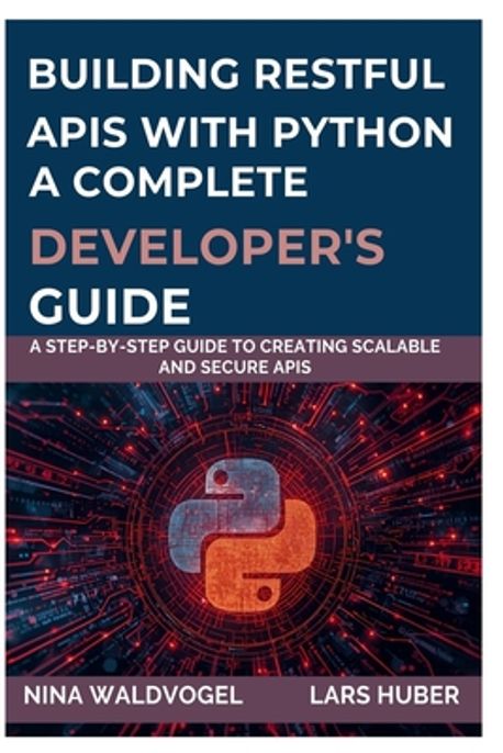 Building Restful APIs with Python a Complete Developer's Guide | Huber, Lars - 교보문고
