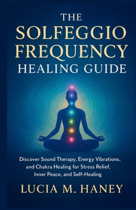 The Solfeggio Frequency Healing Guide | M. Haney, Lucia - 교보문고