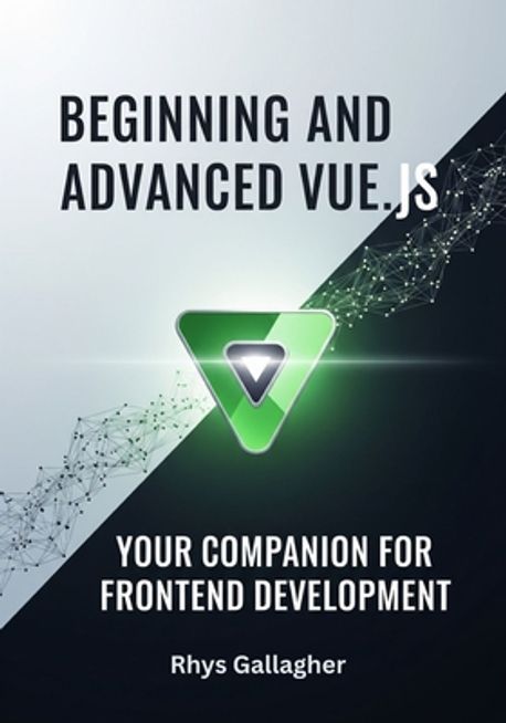 Beginning and Advanced Vue.Js | Gallagher, Rhys - 교보문고