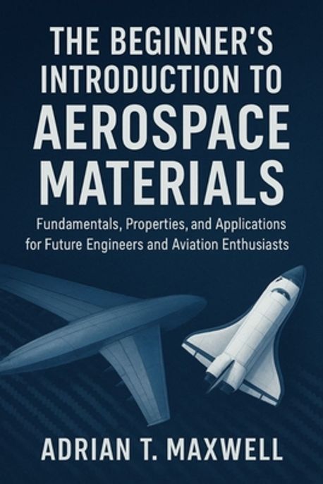 The Beginner's Introduction to Aerospace Materials | Maxwell, Adrian T ...