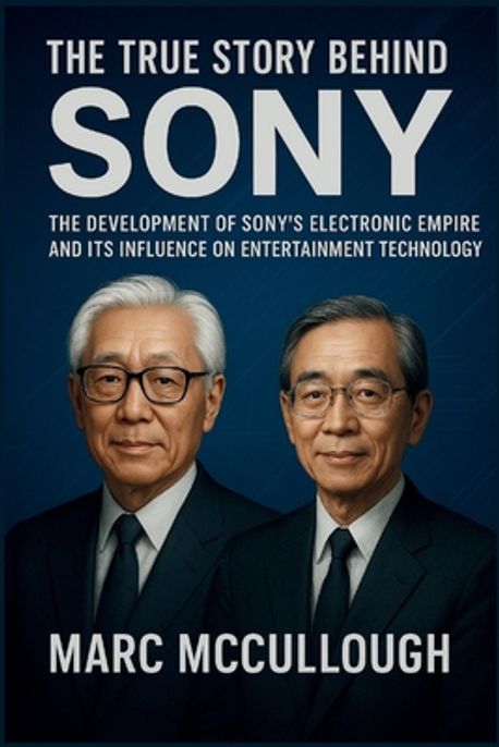 The True Story Behind Sony | McCullough, Marc - 교보문고