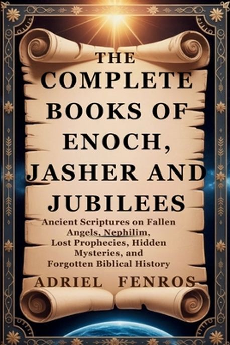 The Complete Books of Enoch, Jasher and Jubilees | Fenros, Adriel - 교보문고