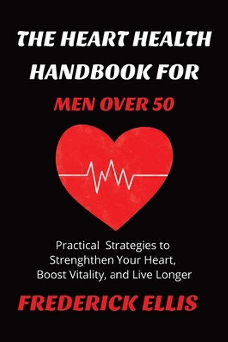 The Heart Health Handbook for Men over 50 | Ellis, Frederick - 교보문고