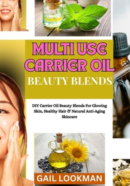 Multi Use Carrier Oil Beauty Blends | Lookman, Gail - 교보문고