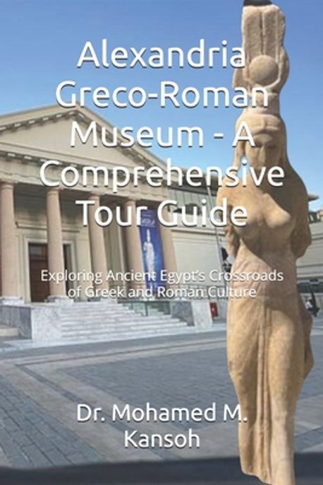 Alexandria Greco-Roman Museum - A Comprehensive Tour Guide | Kansoh ...