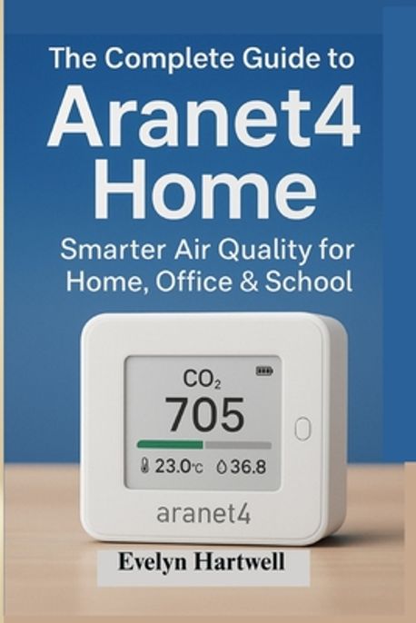 The Complete Guide to Aranet4 Home | Hartwell, Evelyn - 교보문고