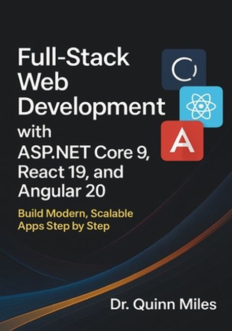 Full-Stack Web Development with ASP.NET Core 9, React 19, and Angular 20 | Miles, Quinn - 교보문고