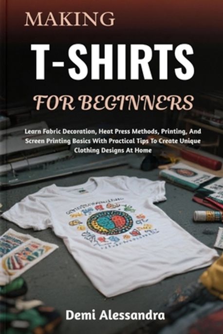 Making T-Shirts for Beginners | Alessandra, Demi - 교보문고