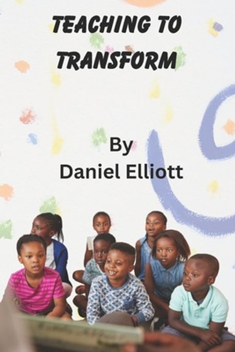 Teaching to Transform | Elliott, Daniel - 교보문고