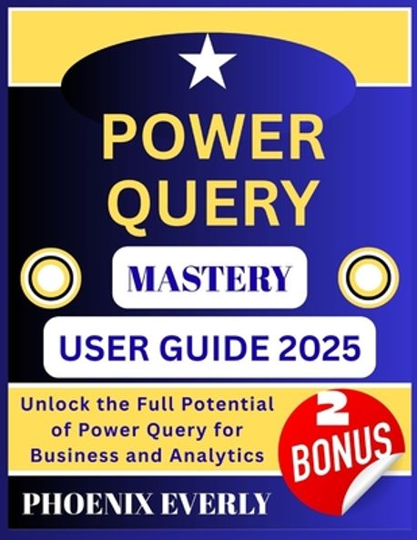 Power Query Mastery User Guide 2025 | Everly, Phoenix - 교보문고