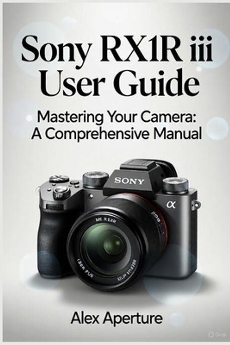 Sony RX1R III User Guide | Aperture, Alex - 교보문고