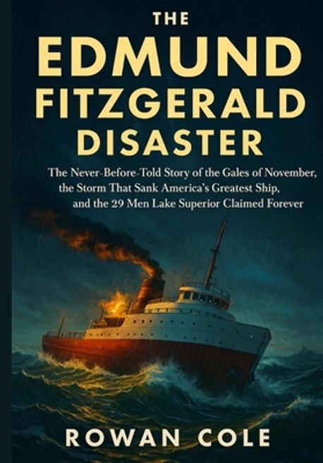 The Edmund Fitzgerald Disaster | Cole, Rowan - 교보문고