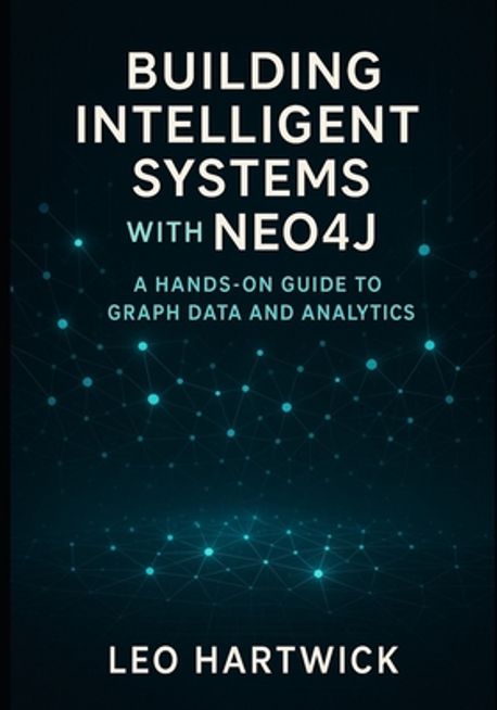Building Intelligent Systems with Neo4j | Hartwick, Leo - 교보문고
