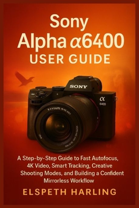 Sony Alpha a6400 User Guide | Harling, Elspeth - 교보문고