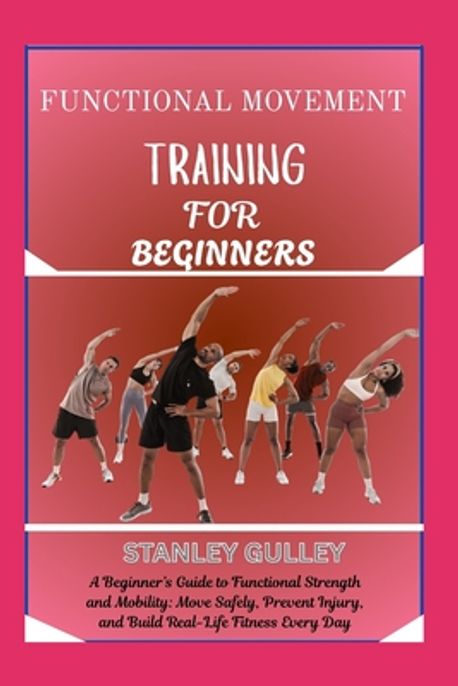 Functional Movement Training for Beginners | Gulley, Stanley - 교보문고