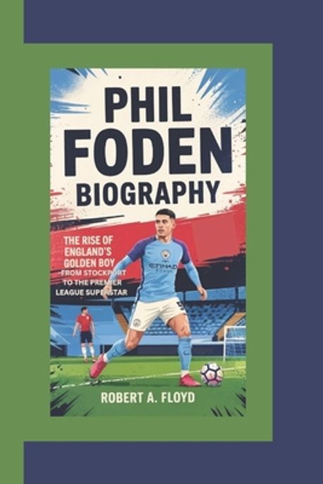 Phil Foden Biography | A. Floyd, Robert - 교보문고