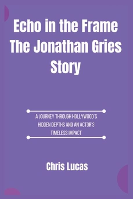 Echo in the Frame The Jonathan Gries Story | Lucas, Chris - 교보문고