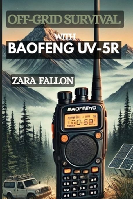 Off-Grid Survival with Baofeng Uv-5r | Fallon, Zara - 교보문고