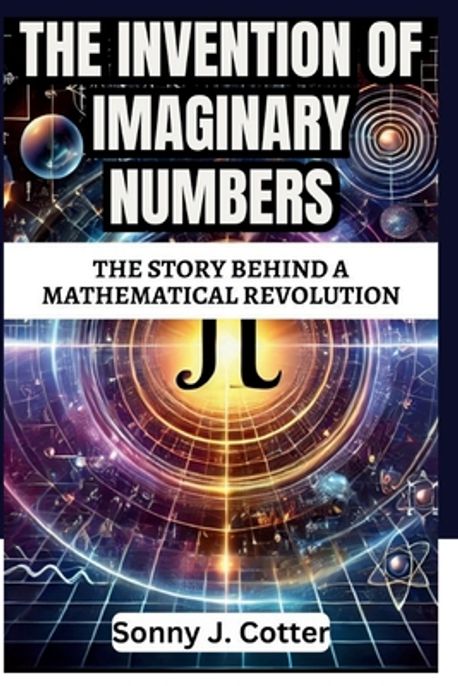 The Invention of Imaginary Numbers | J. Cotter, Sonny - 교보문고