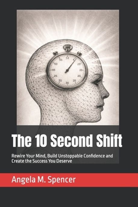 The 10 Second Shift | Spencer, Angela M. - 교보문고