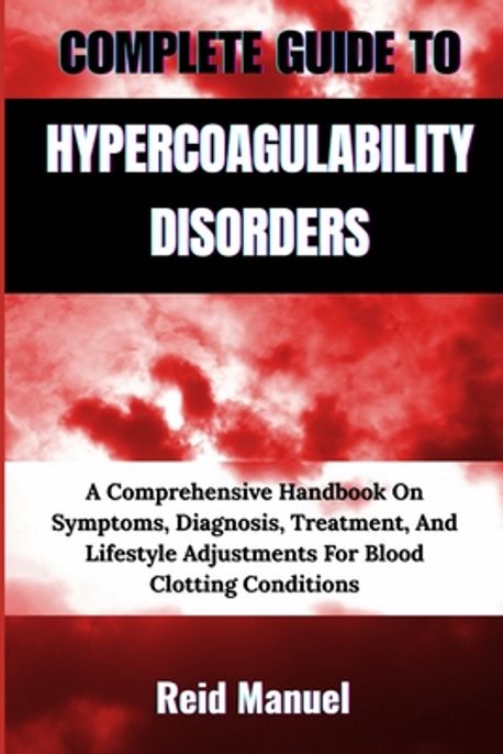 Complete Guide to Hypercoagulability Disorders | Manuel, Reid - 교보문고