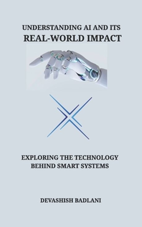Understanding AI and Its Real-World Impact | Badlani, Devashish - 교보문고