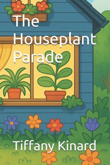 The Houseplant Parade | Kinard, Tiffany - 교보문고