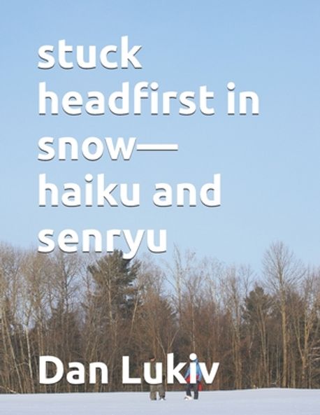 stuck headfirst in snow-haiku and senryu | Lukiv, Dan - 교보문고