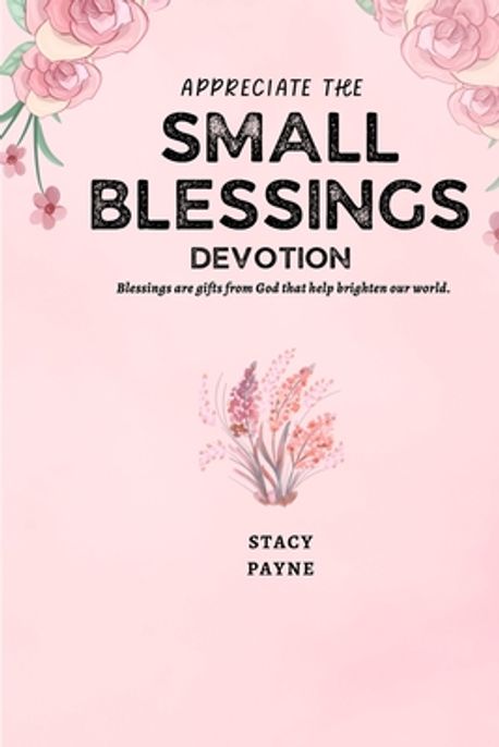 Appreciate The Small Blessings | Payne, Stacy - 교보문고