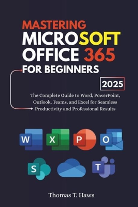 Mastering Microsoft Office 365 For Beginners | Haws, Thomas T. - 교보문고