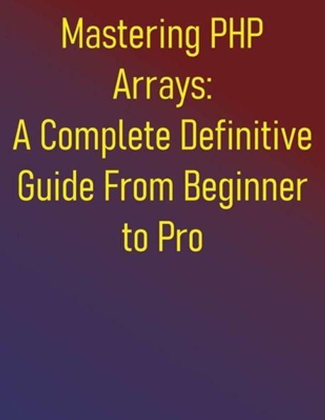 Mastering PHP Arrays | Publishing, Phiquill - 교보문고