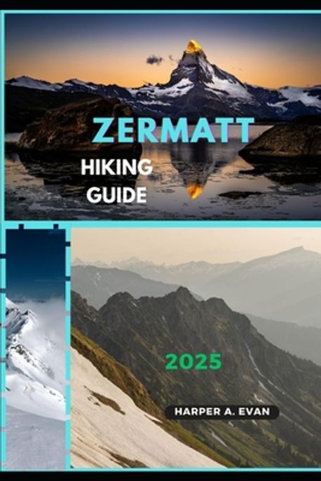 Zermatt Hiking Guide 2025 | A. Evan, Harper - 교보문고