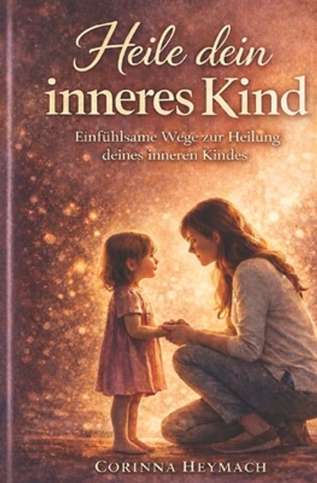 Heile dein inneres Kind | Heymach, Corinna - 교보문고