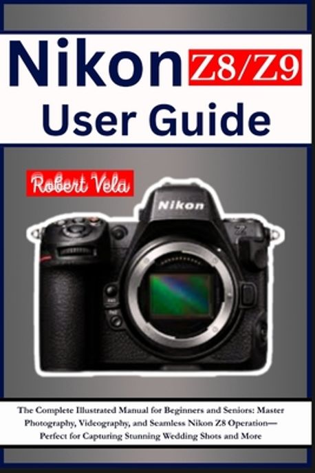 Nikon Z8/Z9 User Guide | Vela, Robert - 교보문고