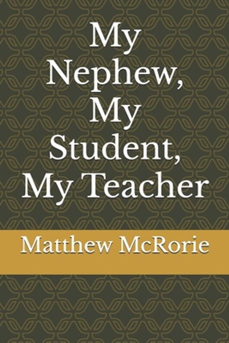 My Nephew, My Student, My Teacher | McRorie, Matthew Ryan - 교보문고