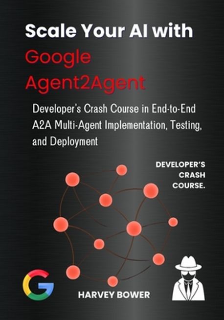 Scale Your AI with Google Agent2Agent | Bower, Harvey - 교보문고