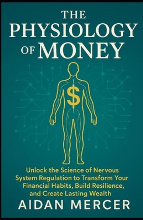 The Physiology of Money | Mercer, Aidan - 교보문고