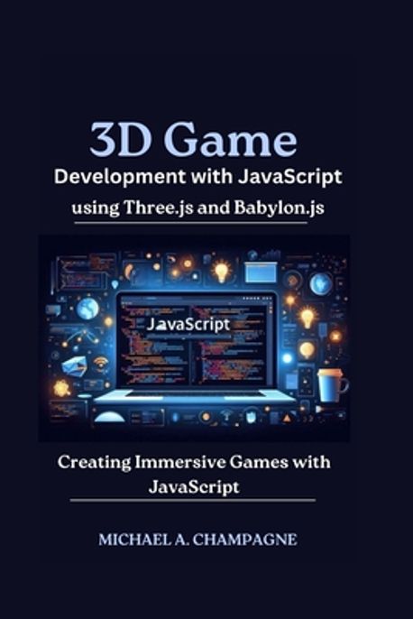 3D Game Development with JavaScript using Three.js and Babylon.js | A. Champagne, Michael - 교보문고