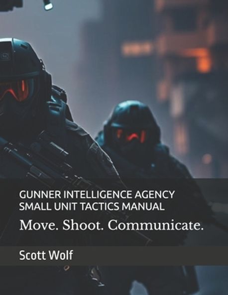 Gunner Intelligence Agency Small Unit Tactics Manual | Wolf, Scott - 교보문고