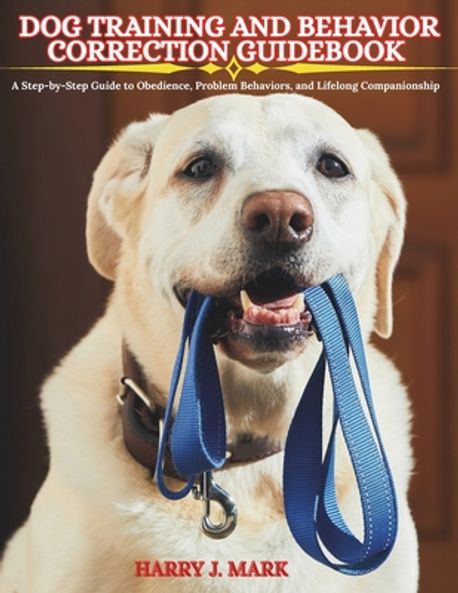 Dog Training and Behavior Correction Guidebook | Mark, Harry J. - 교보문고