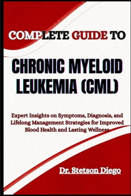 Complete Guide to Chronic Myeloid Leukemia (CML) | Diego, Stetson - 교보문고