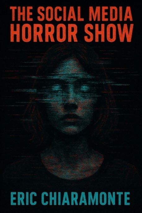 The Social Media Horror Show | Chiaramonte, Eric - 교보문고